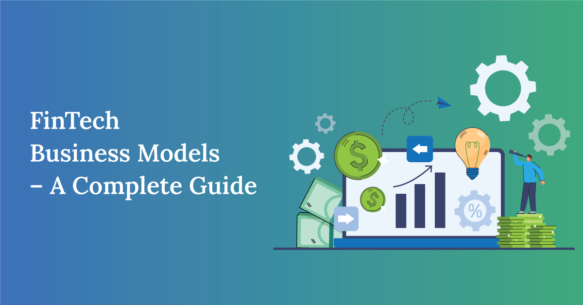 FinTech Business Models - All You Need To Know