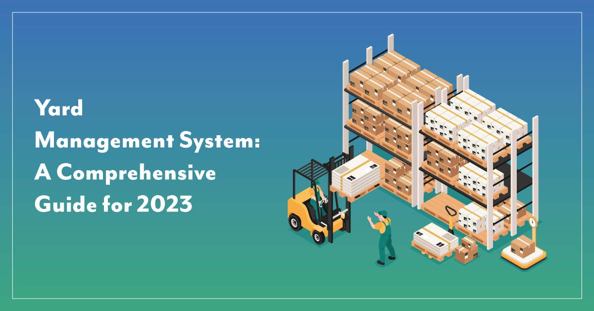 What is Yard Management System: Types and Benefits in 2023