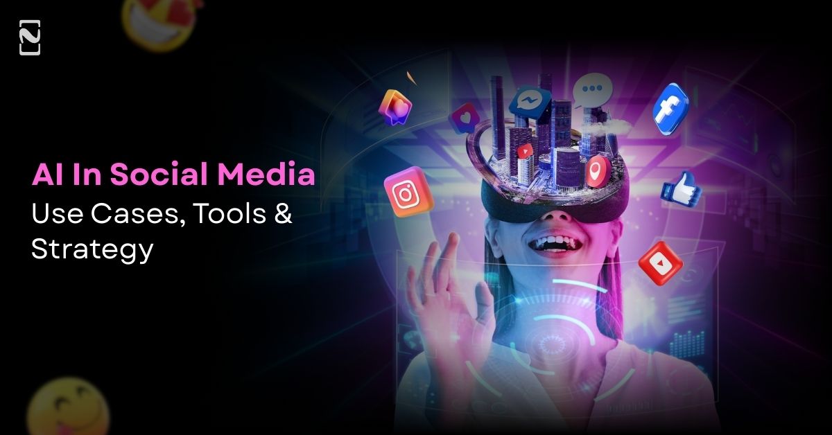 AI in Social Media - Use Cases, Tools & Strategy